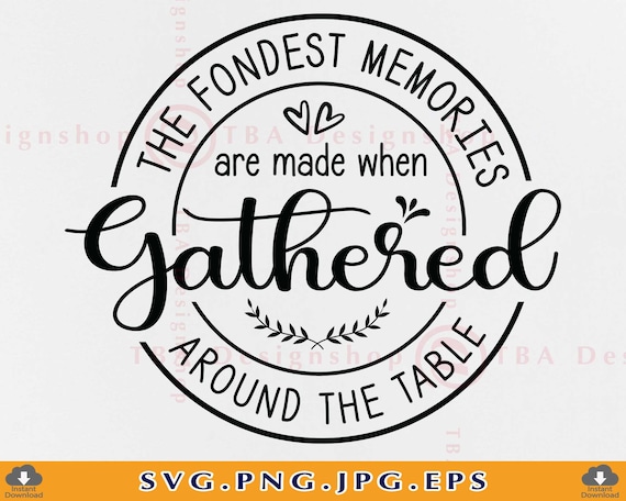 The Fondest Memories Are Made When Gathered Around the Table - Etsy