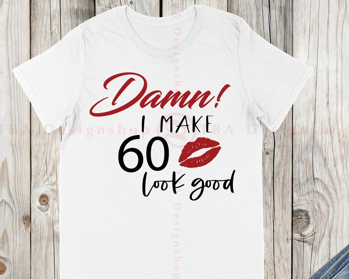 Damn I Make 60 Look Good Svg 60th Birthday Svg Files | Etsy