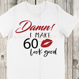 Damn I Make 60 Look Good Svg, 60th Birthday Svg Files, Birthday Svg ...