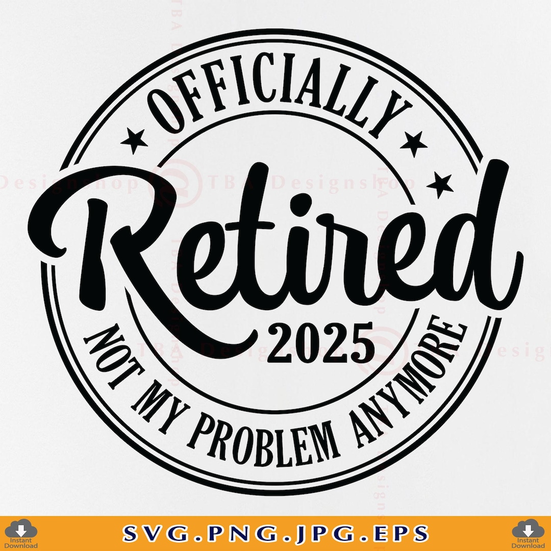 Officially Retired 2025 SVG, Not My Problem Anymore, Retirement Gifts ...