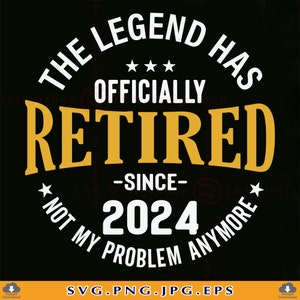 The Legend Has Officially Retired 2024 SVG, Not My Problem Anymore, Retirement Gifts SVG, Funny ...