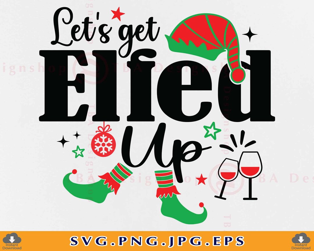 Let's Get Elfed up Svg, Christmas Elf SVG, Christmas Gifts SVG, Funny ...