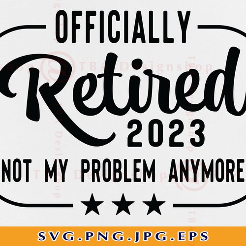 Officially Retired Not My Problem Anymore Svg File Funny - Etsy UK