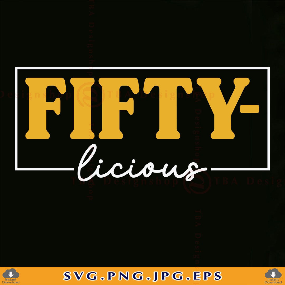 Fifty-licious SVG, 50th Birthday Shirt SVG, 50 Birthday SVG, Hello ...