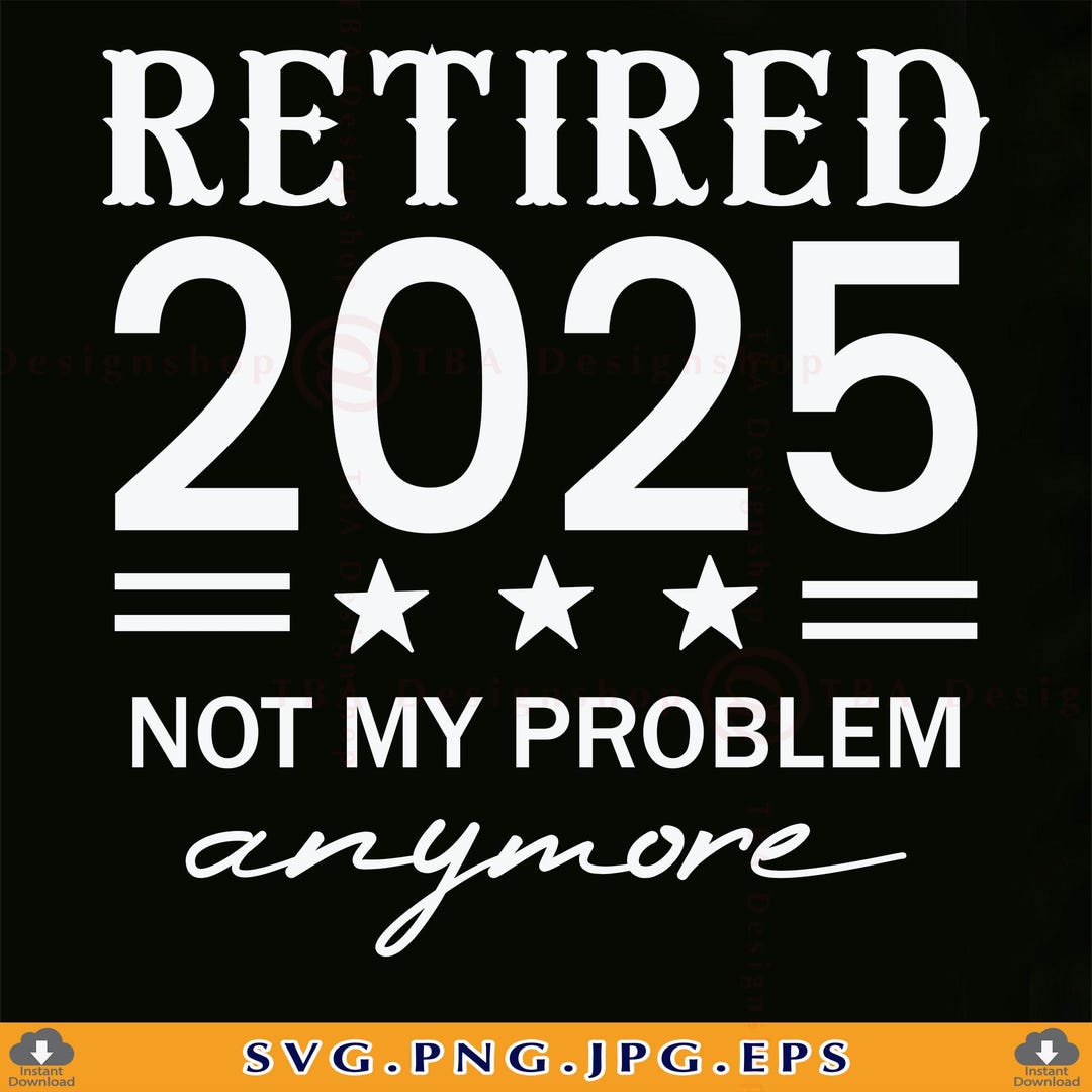 Retired 2025 Not My Problem Anymore Svg, Funny Retirement Svg,retired ...