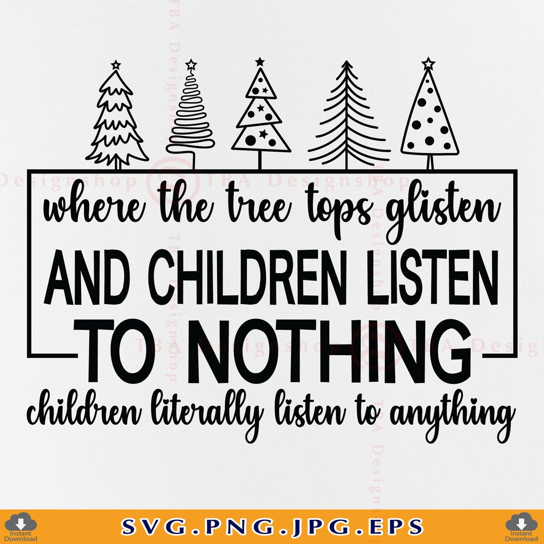 Children Listen to Nothing SVG, Funny Chrismas Shirt SVG, Tree Tops ...