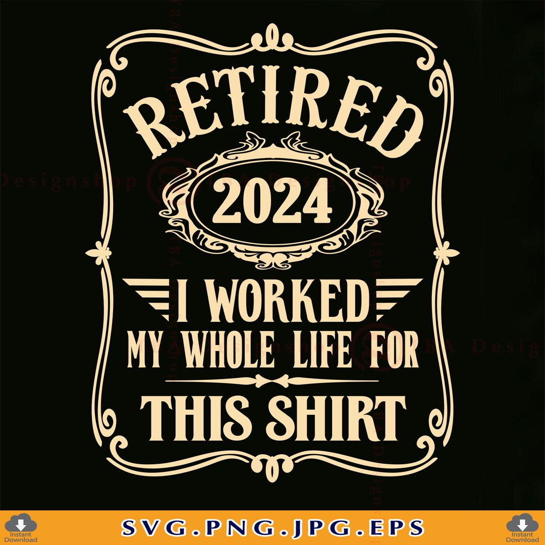 Retired 2024 SVG, Retirement Gifts SVG, I Worked My Whole Life for This ...