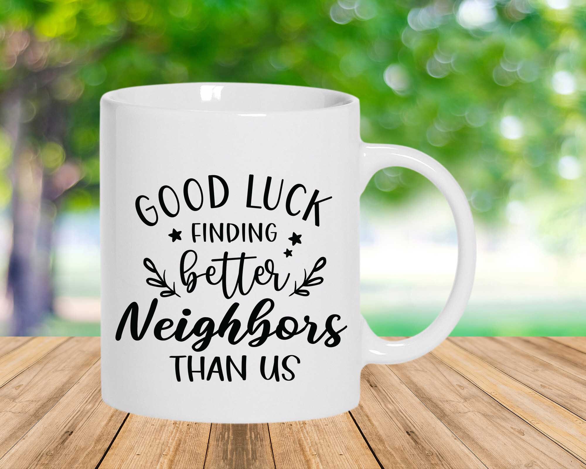 Good Luck Finding Better Neighbors Than Us Svg Neighbor SVG - Etsy