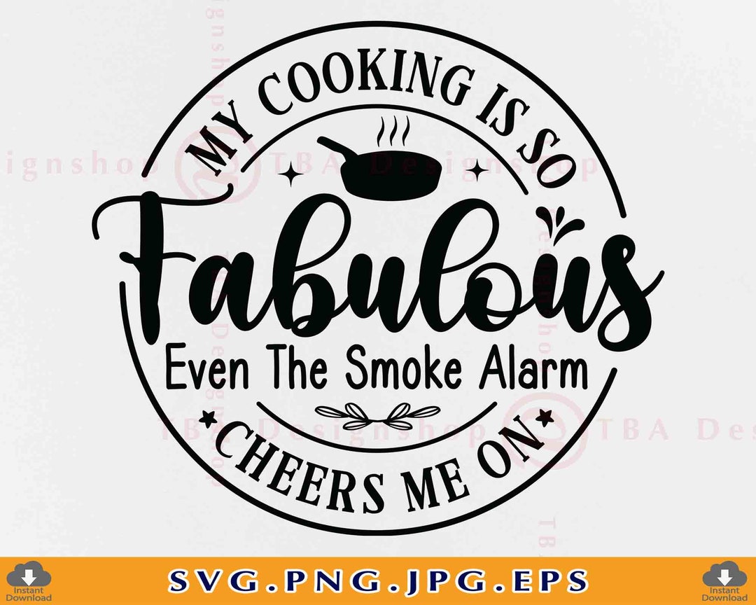 My Cooking is so Fabulous SVG, Even My Smoke Alarm Cheers Me On, Funny ...