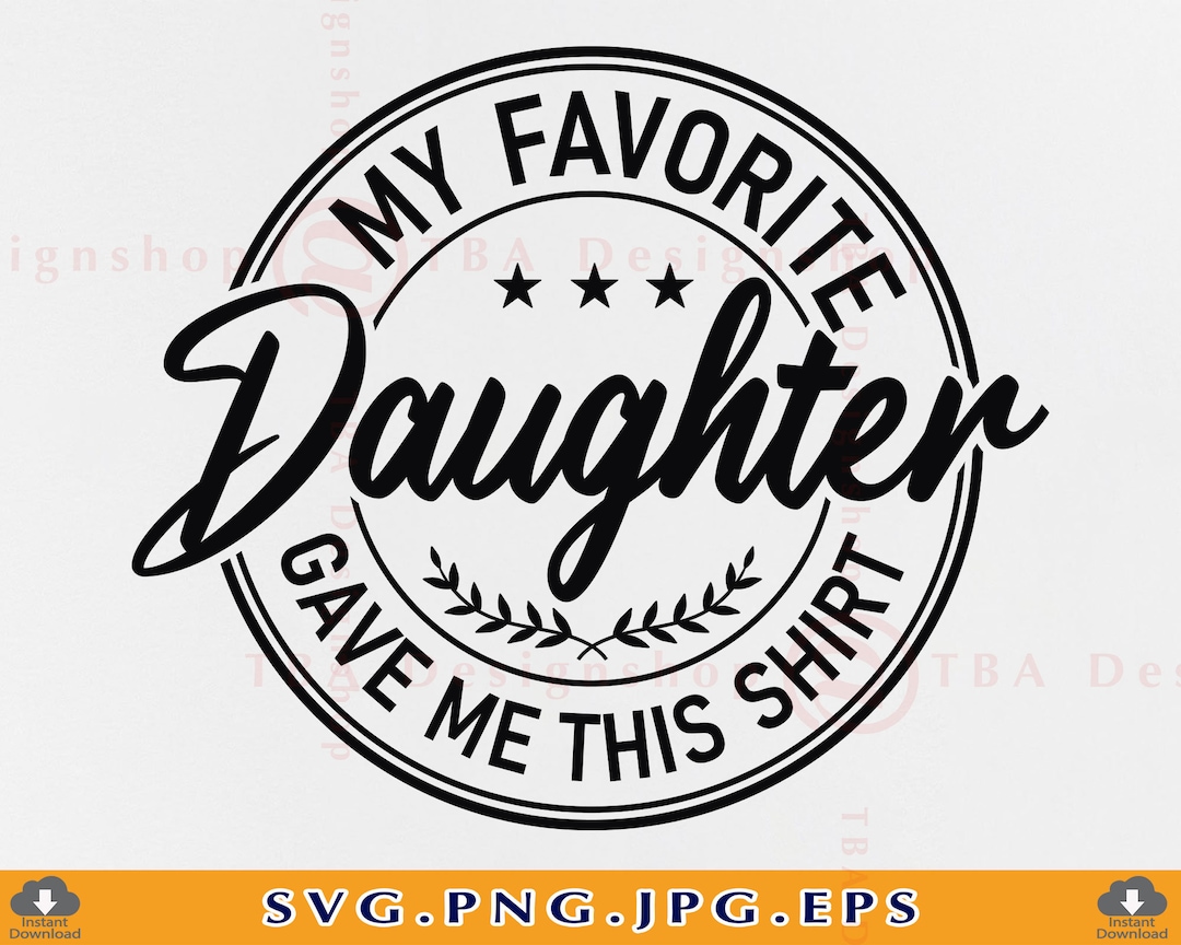 Fathers Day SVG, My Favorite Daughter Gave Me This Shirt, Father's Day Gift SVG, Funny Dad ...