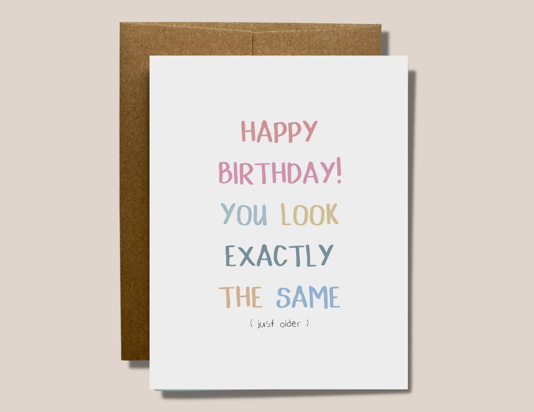Happy Birthday You Look Exactly the Same Just Older Minimal Blank ...
