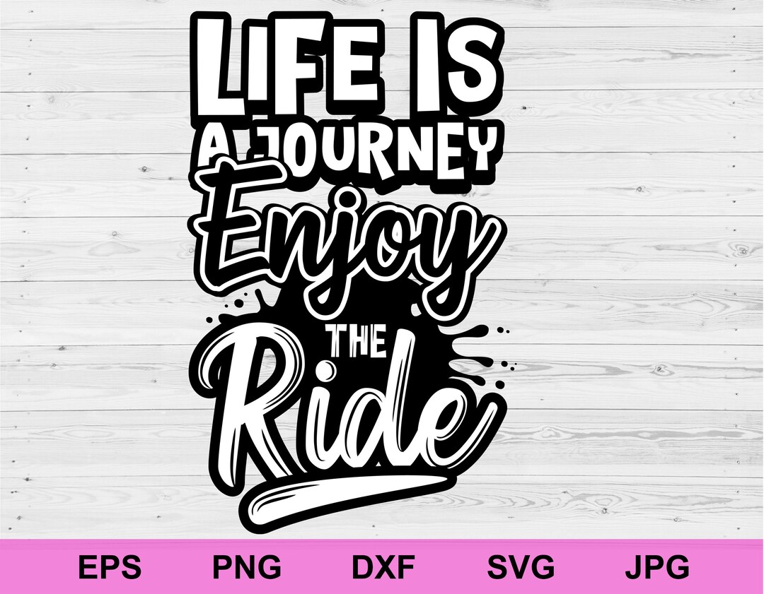 Life is a Journey Enjoy the Ride Svg, Positive Affirmations Concept ...