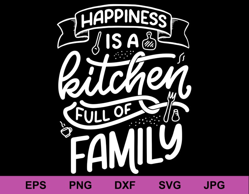 Happiness is a Kitchen Full of Family SVG: Inspirational Quote Cut File ...