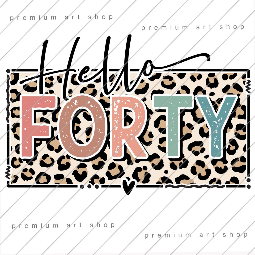 Hello Forty Leopard PNG, 40th Birthday Sublimation Design Download ...