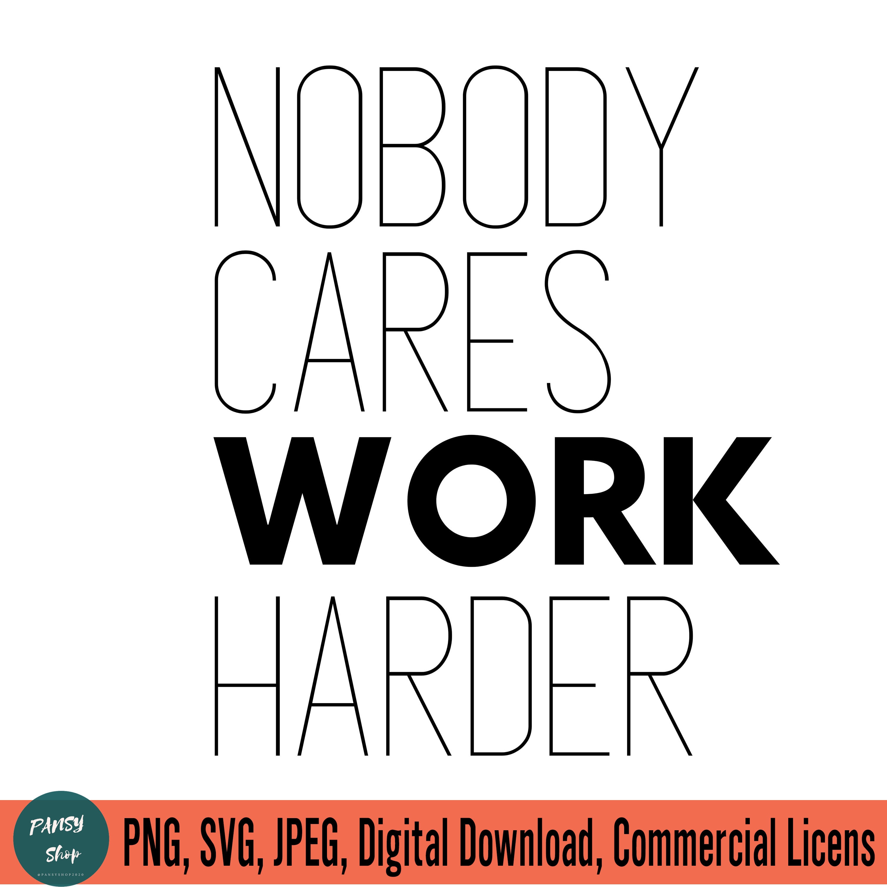 Nobody Cares Work Harder Svg File for Cricut Motivational - Etsy