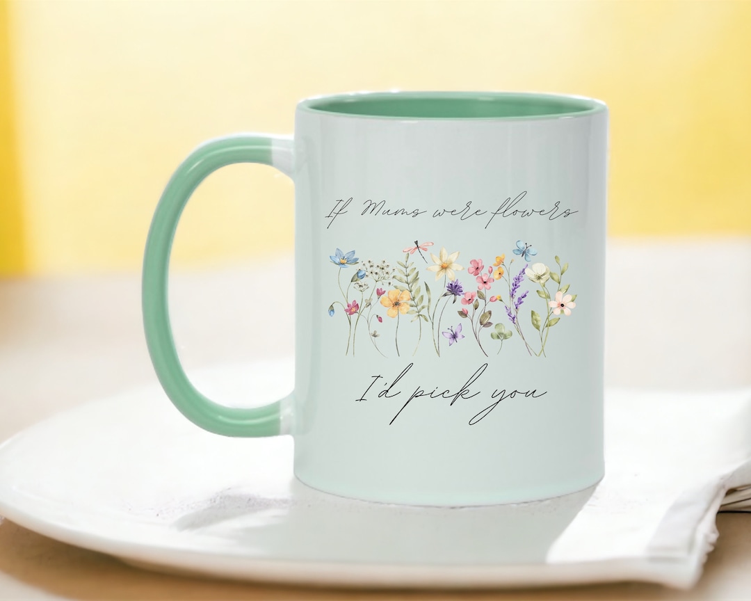 Cute If Mums Were Flowers Id Pick You Cup Mothers Day Mum Coffee Cup ...