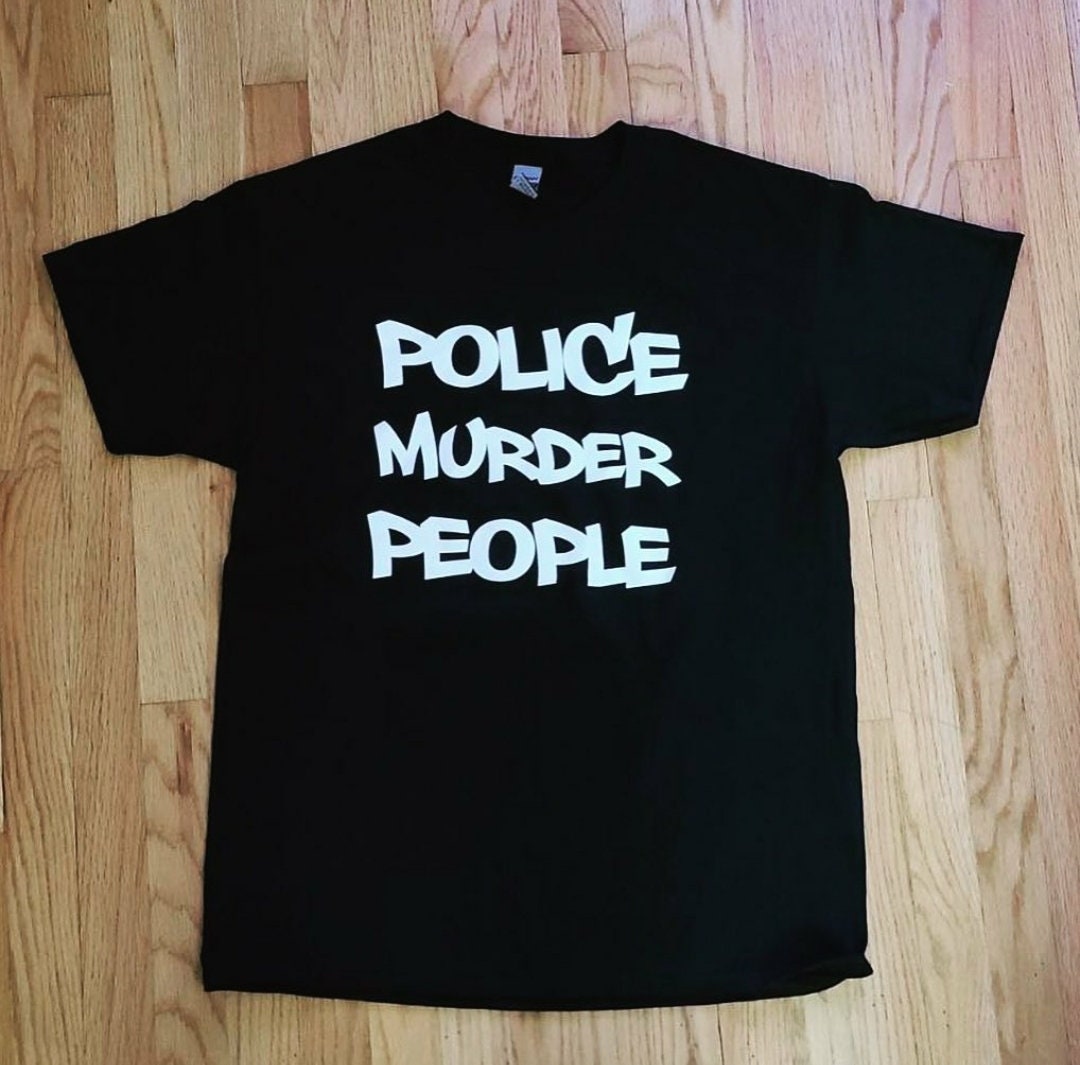 Police Murder People Tee Shirt - Etsy