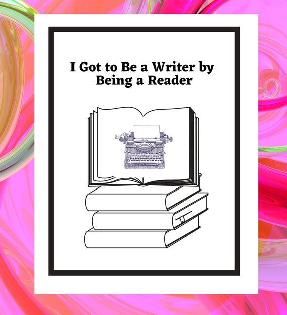 Got to Be A Writer by Being a Reader Writer Reader Printable | Etsy
