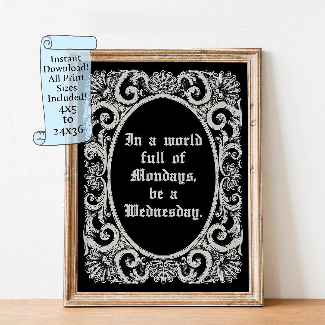 In A World Full of Mondays Be A Wednesday Addams Family Printable Wall ...