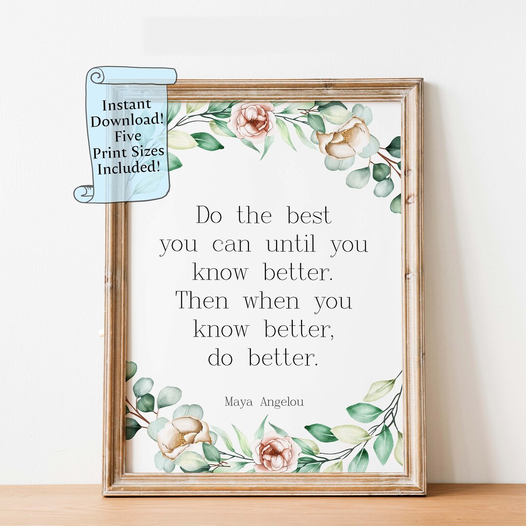 Maya Angelou Quote - Do the Best You Can Until You Know Better ...