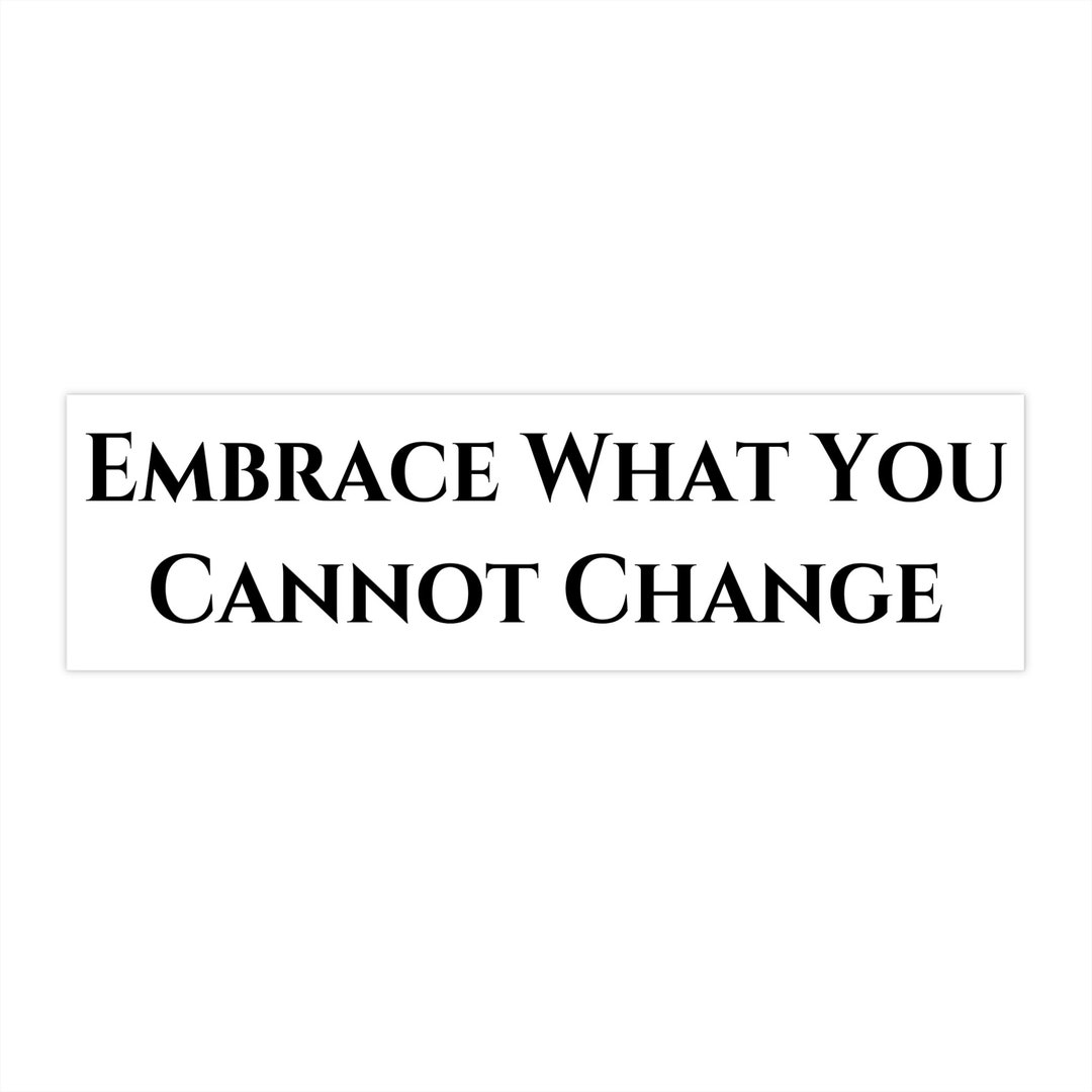 Embrace What You Cannot Change Bumper Sticker - Etsy