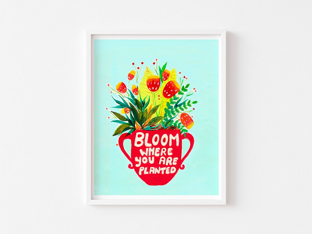 Bloom Where You Are Planted Quote, Botanical Art Print, Floral Art ...