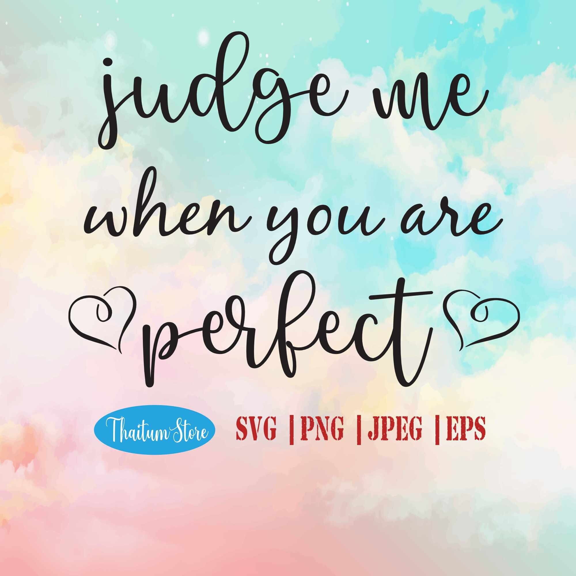 Judge Me When You Are Perfect SVG Sarcastic SVG Instant - Etsy