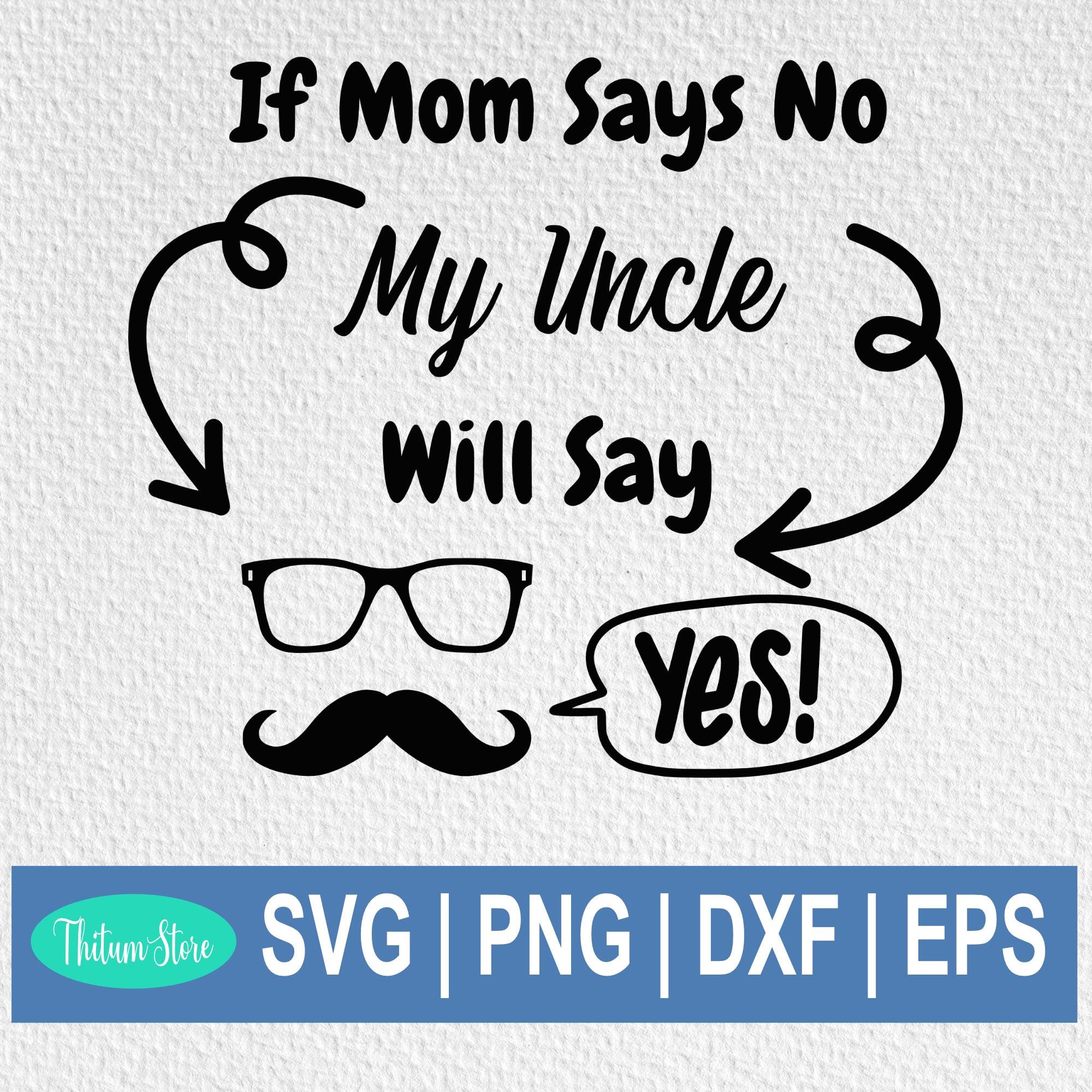If Mom Says No My Uncle Will Say Yes SVG, Funny Uncle Baby Onesie, Aunt ...