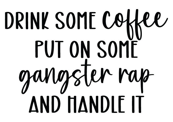 Drink Some Coffee Put on Some Gangster Rap and Handle It Coffee Sign ...