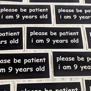 Please Be Patient I Am 9 Years Old Bumper Sticker - Etsy