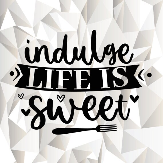 Indulge Life is Sweet SVG Indulge Life is Sweet Clipart Cut - Etsy New ...