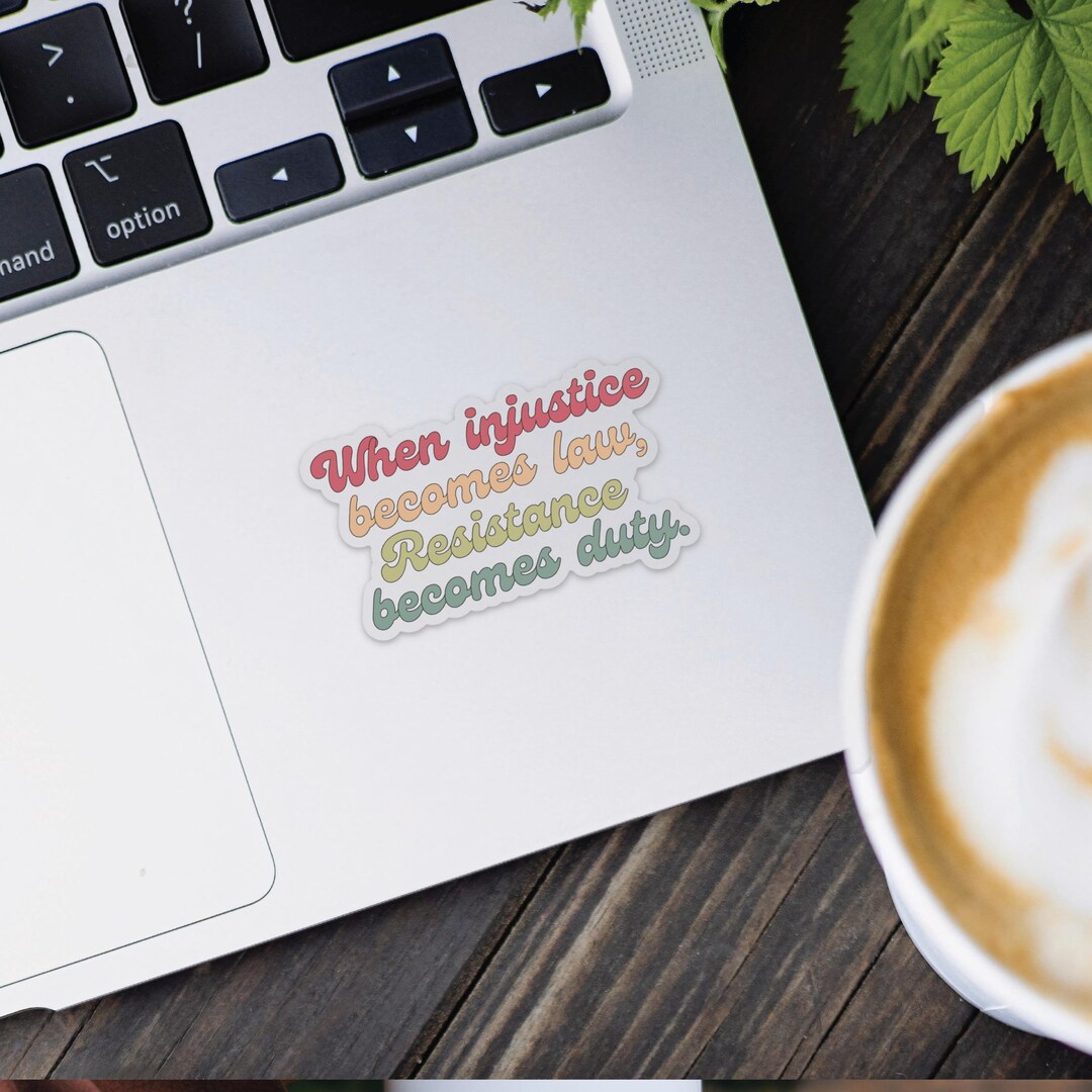 When Injustice Becomes Law, Resistance Becomes Duty Sticker ...