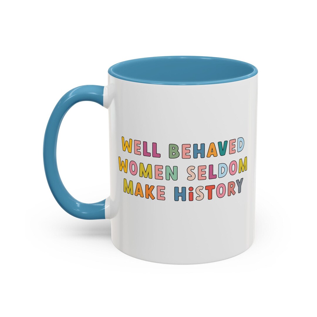 Well Behaved Women Seldom Make History, Accent Coffee Mug (11, 15oz) - Etsy