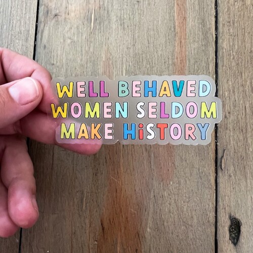 Well Behaved Women Seldom Make History Weatherproof Clear Etsy