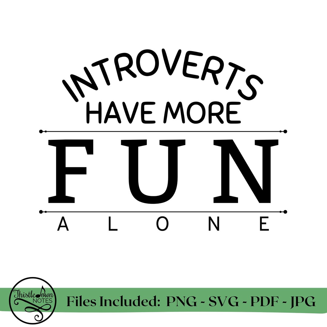Introverts Have More Fun Alone Digital File SVG PNG JPG Pdf Cricut File or Silhouette Funny ...
