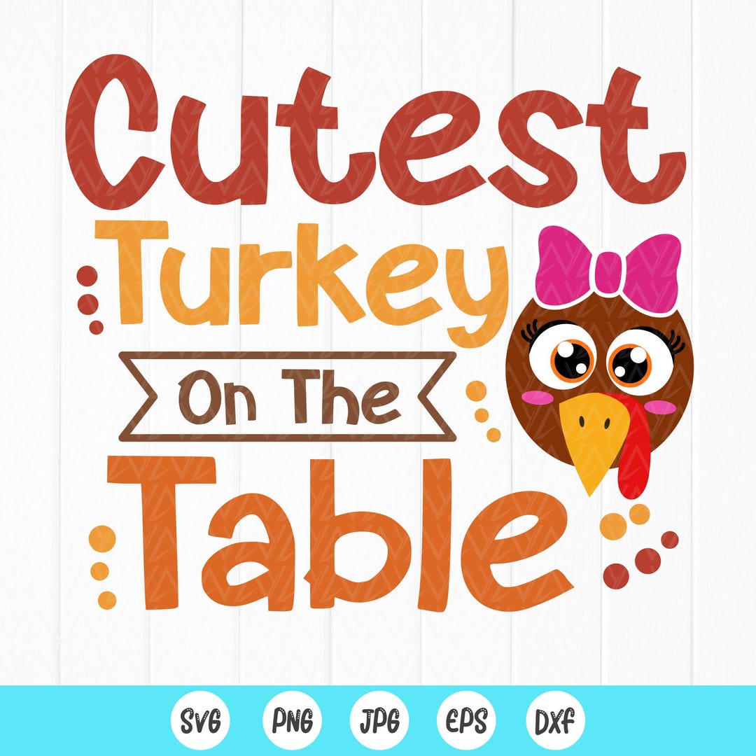 Cutest Turkey on the Table Svg,kids Thanksgiving Svg,turkey Day Svg ...