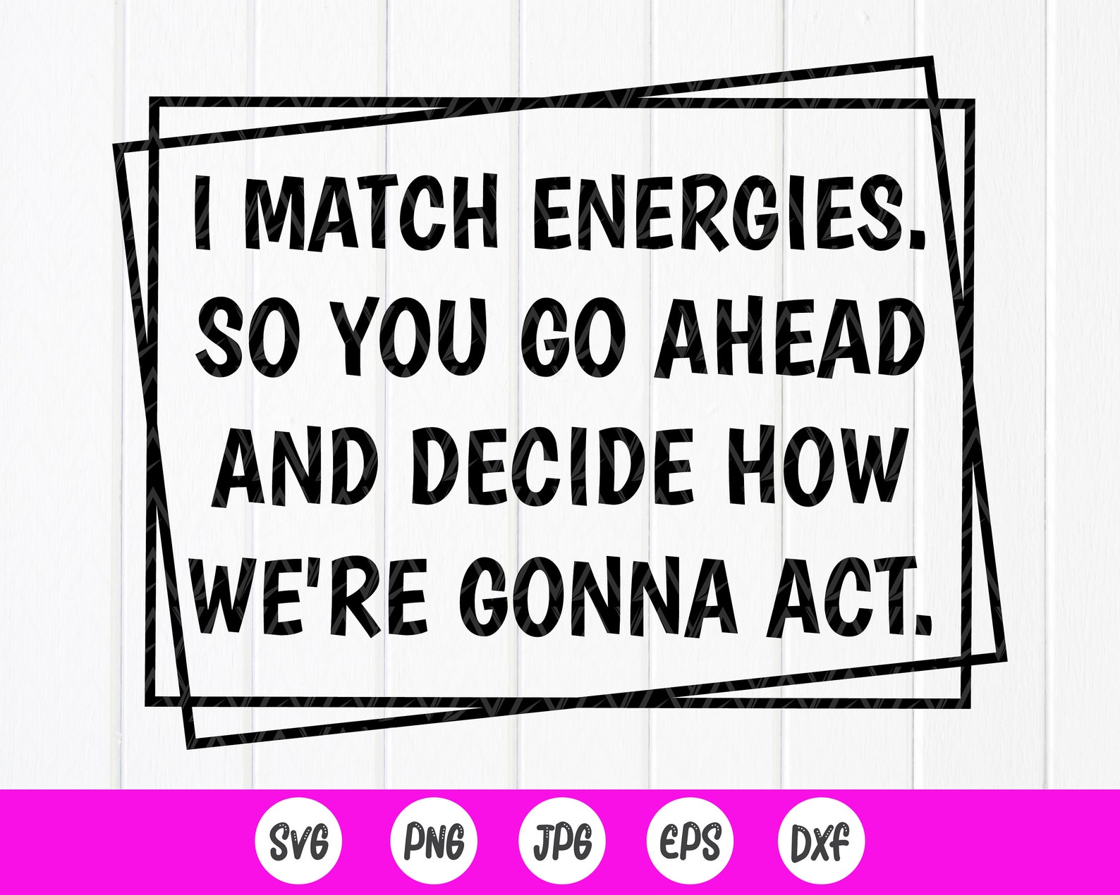 I Match Energy Svg so You Decide How We Gon Act Svgwoman - Etsy