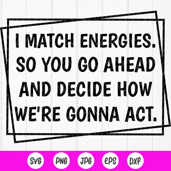 I Match Energy so You Decide How We Gon' Act Svg - Etsy