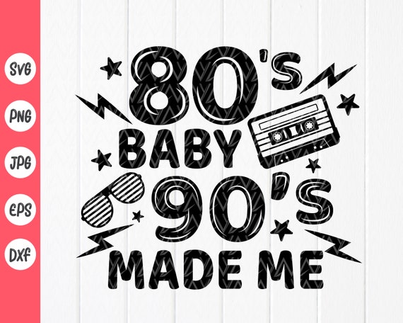 80's Baby 90's Made Me Svg 80's Svg90's Svg - Etsy