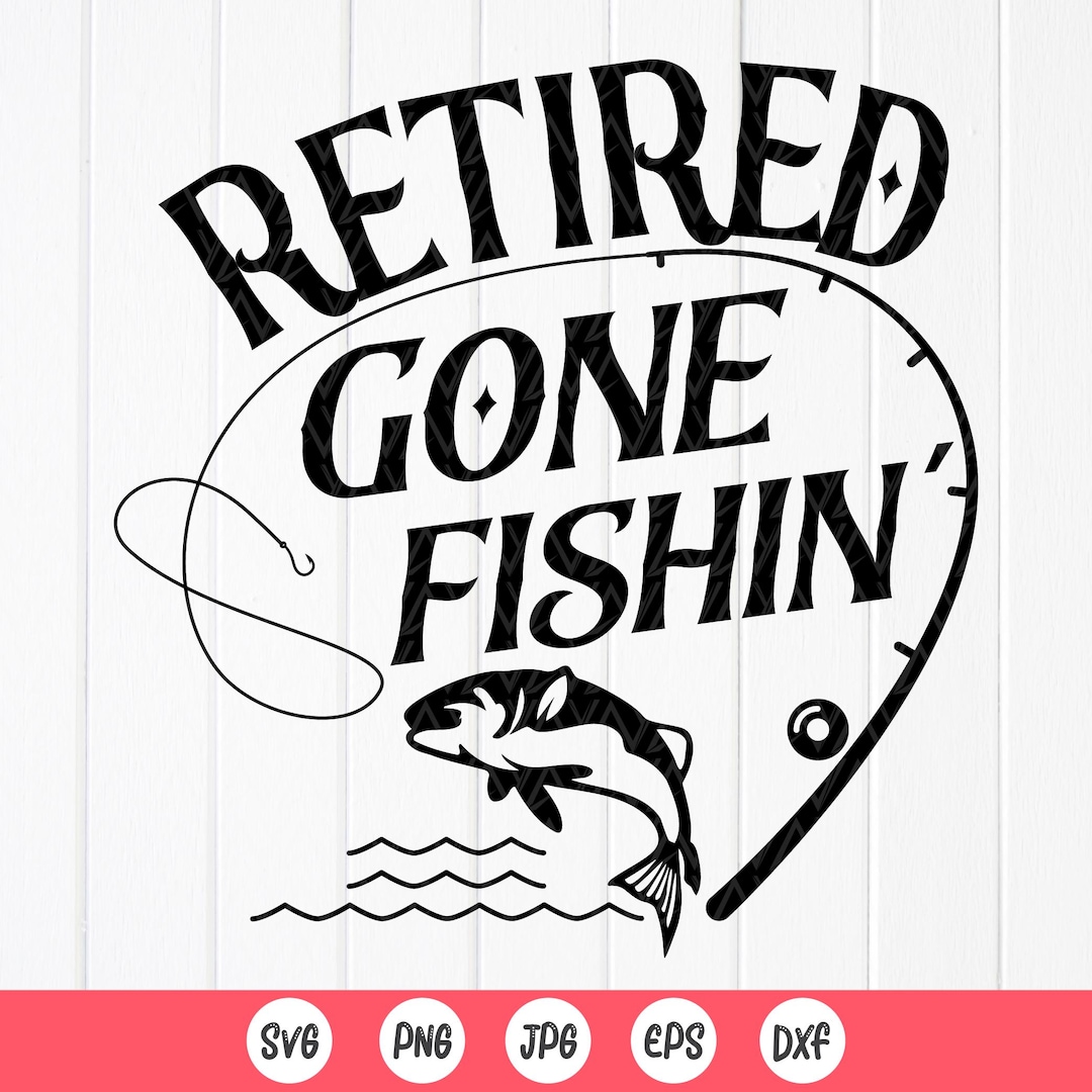 Retired Gone Fishing Svg,retirement Gift for Fisher Svg,funny Retired ...