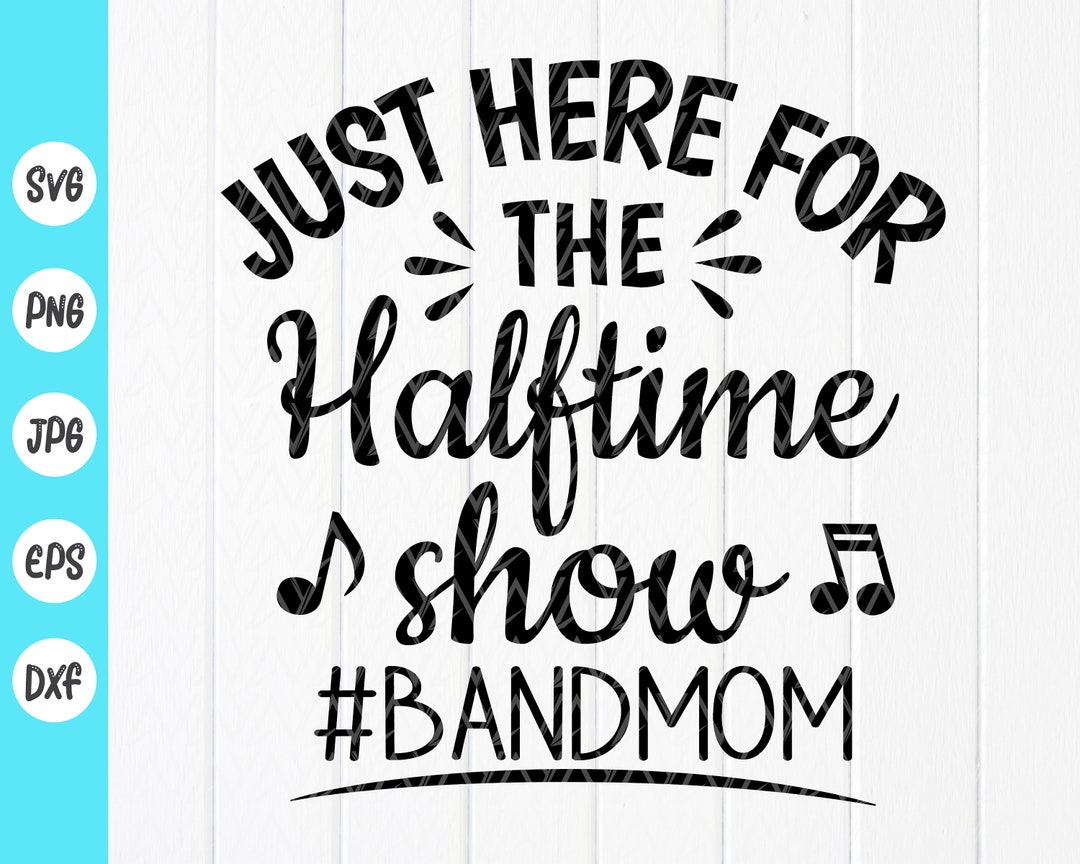 Just Here for the Halftime Show Svg, Music Svg, Band Mom SVG, Mom Shirt ...