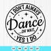 Funny Dancer SVG: I Always Dance - Cut Files for Cricut, Sublimation ...