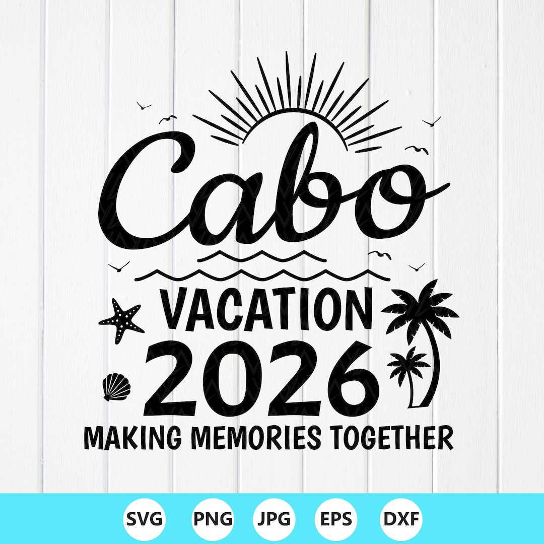 Cabo Vacation Trip 2026 SVG: Family Trip Design, Cut Files, Sublimation ...