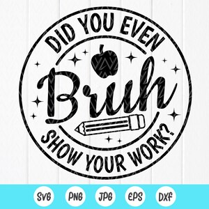 Bruh Did You Even Show Your Work Svg,funny Math Teacher Shirt,back to ...