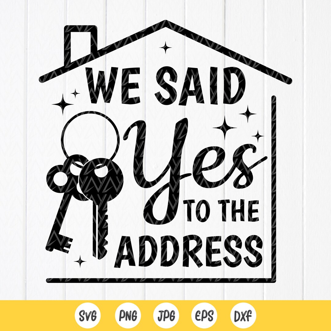 Home SVG, House Warming Gift, We Said Yes to the Address Svg, First ...