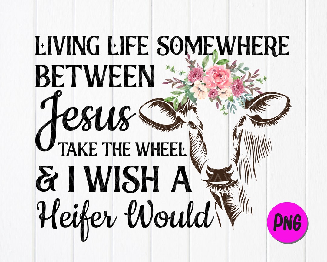 Living Life Heifer PNG Sublimation Designs, Living Life Heifer ...