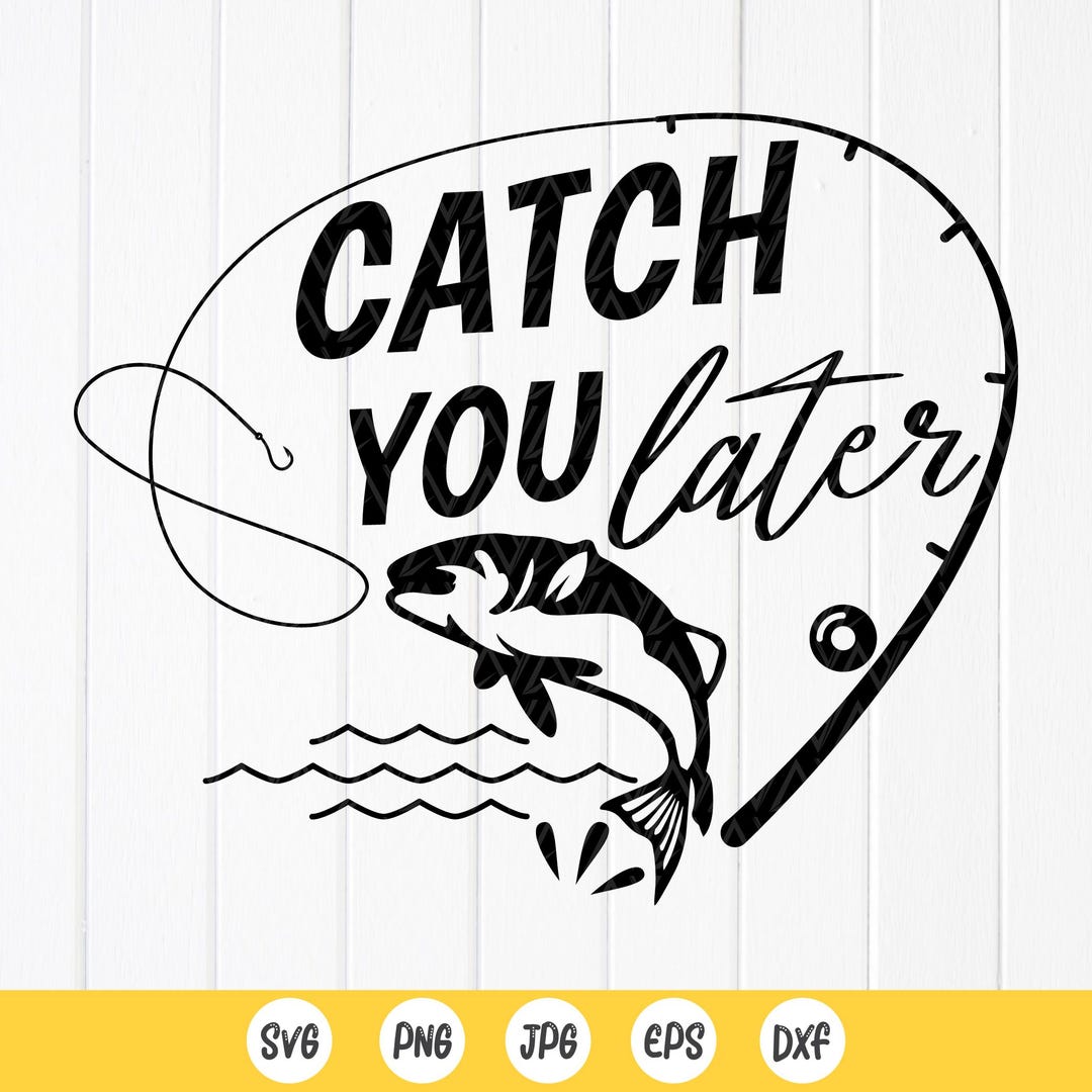 Catch You Later SVG ,fishing Clipart, Fishing Rod Svg,fishing Shirt Svg ...