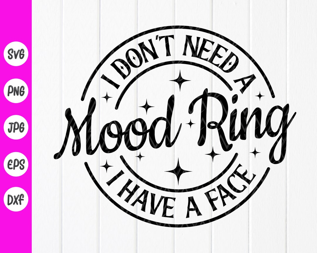 I Dont Need A Mood Ring I Have A Face Svg,funny Saying,sarcastic Shirt ...