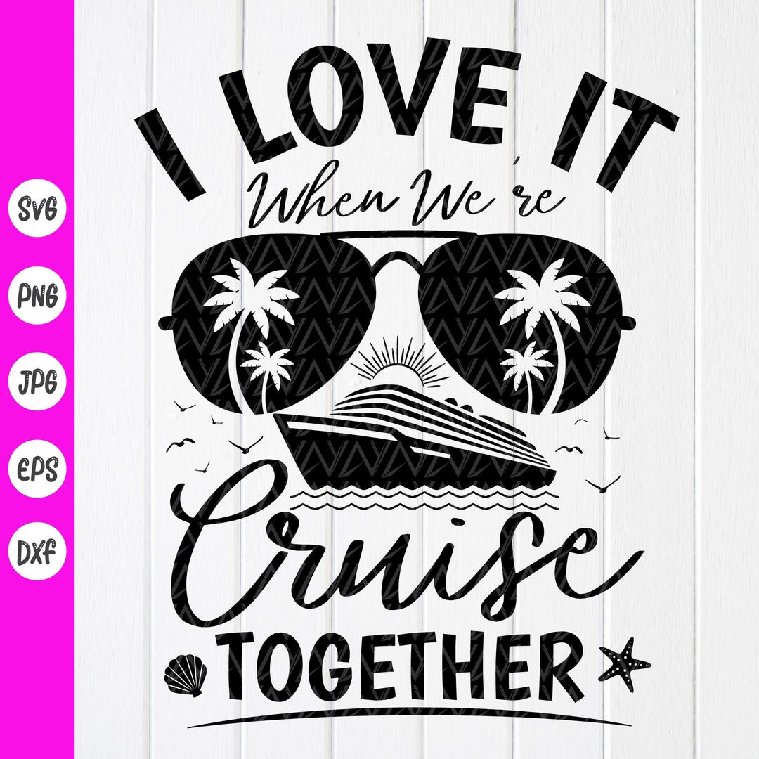 I Love It When We Re Cruisin Together Svg,family Cruise Trip SVG ...