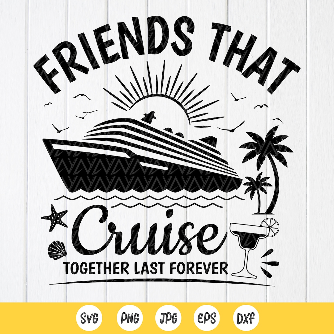 Friends Cruise Svg,friends That Cruise Together Last Forever,friends ...